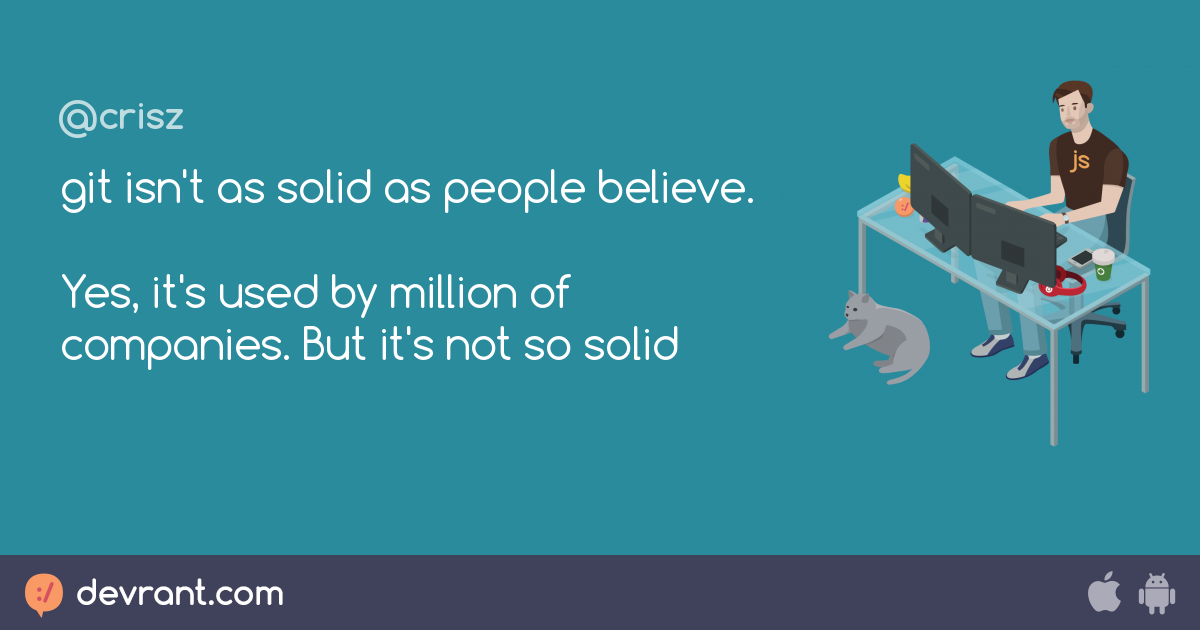 git - git isn't as solid as people believe. Yes, it's used by million of companies. But it's not ...