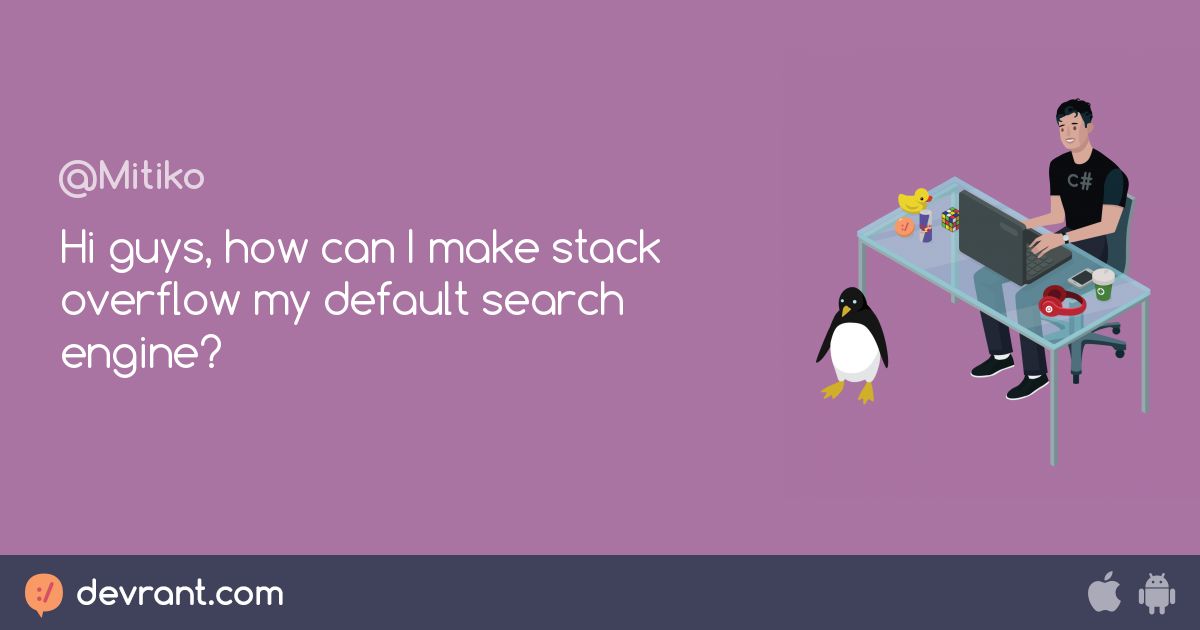 Stackoverflow Hi Guys How Can I Make Stack Overflow My Default Search Engine Devrant