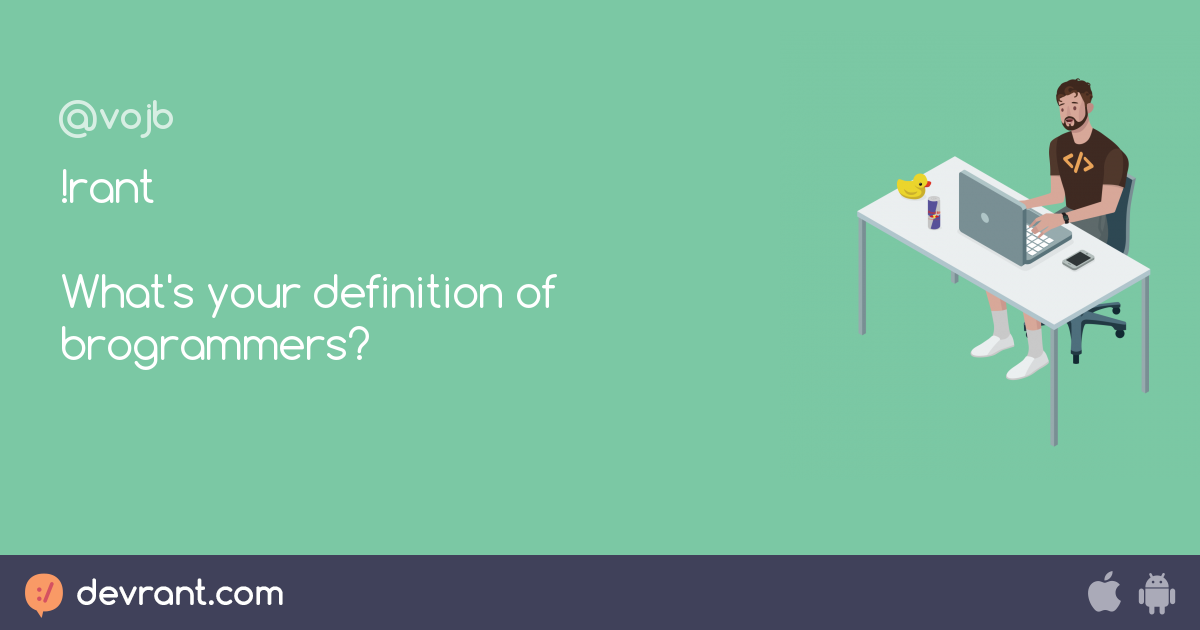 brogrammers - !rant What's your definition of brogrammers? - devRant