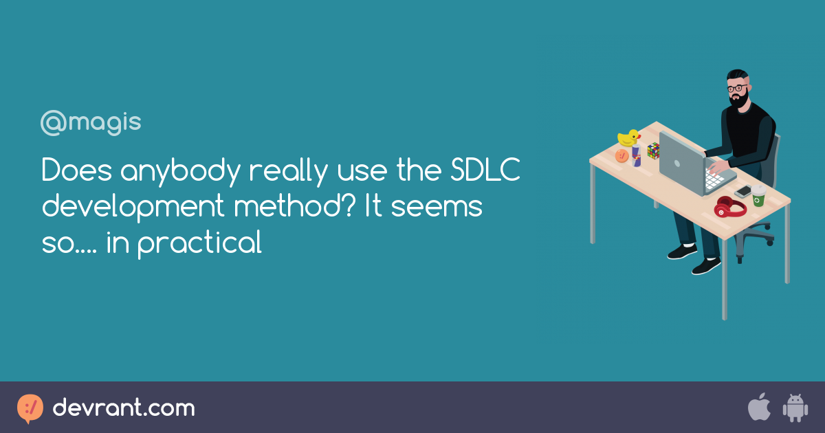 sdlc - Does anybody really use the SDLC development method? It seems so.... in practical - devRant