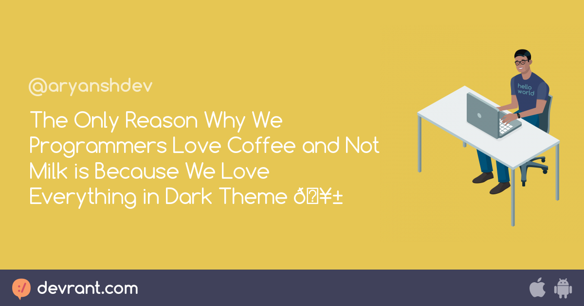 developer - The Only Reason Why We Programmers Love Coffee and Not Milk is Because We Love ...