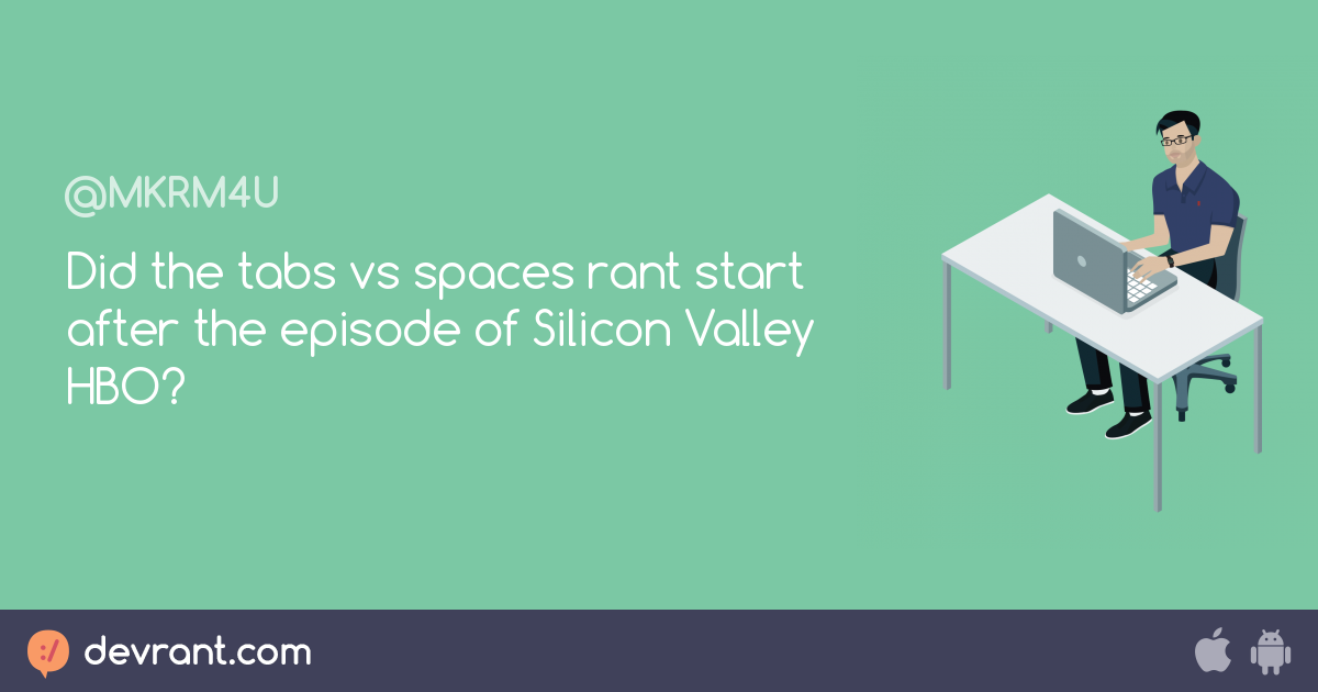 siliconvalley - Did the tabs vs spaces rant start after the episode of Silicon Valley HBO? - devRant