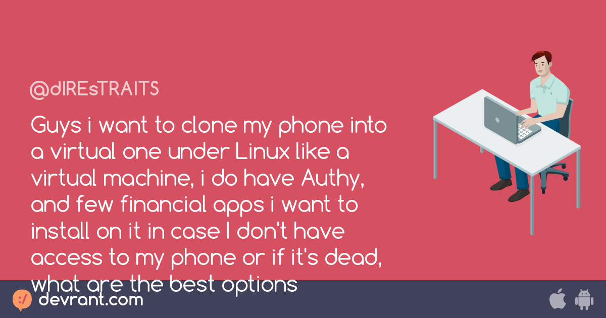 Guys i want to clone my phone into a virtual one under Linux like a virtual machine, i do have ...