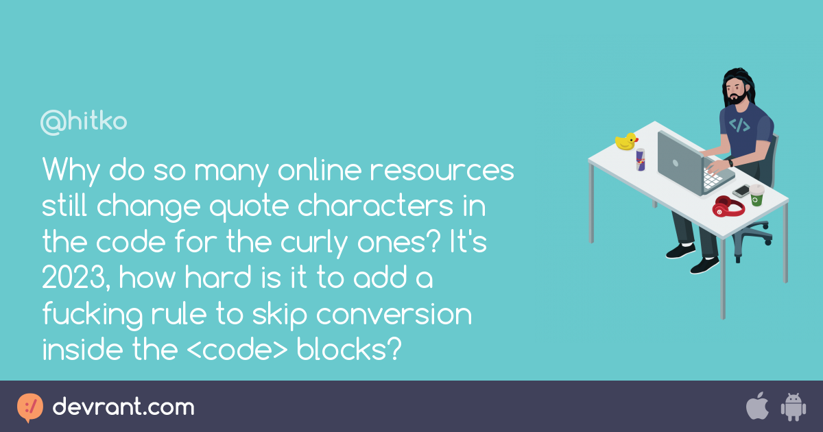 Why do so many online resources still change quote characters in the code for the curly ones? It ...