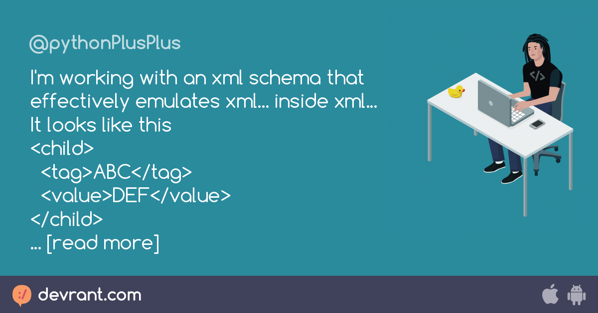Xml Im Working With An Xml Schema That Effectively Emulates Xml Inside Xml It Looks