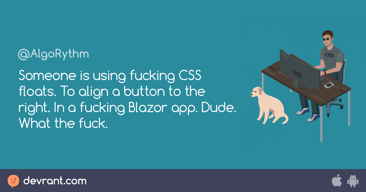 Someone Is Using Fucking Css Floats To Align A Button To The Right In A Fucking Blazor App