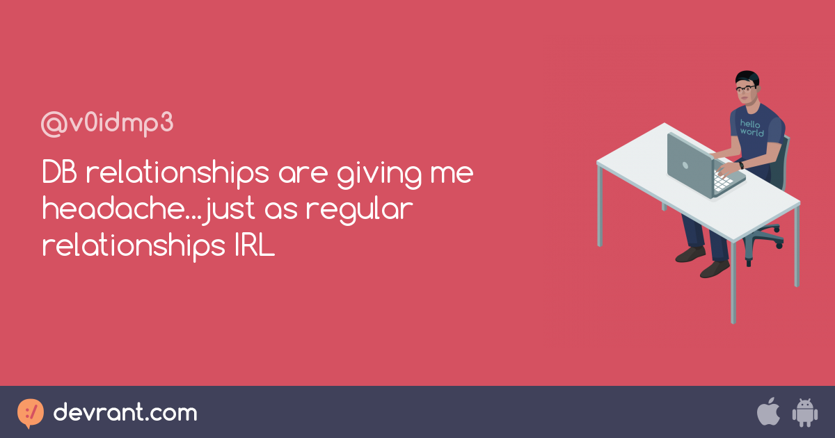 mysql - DB relationships are giving me headache...just as regular relationships IRL - devRant