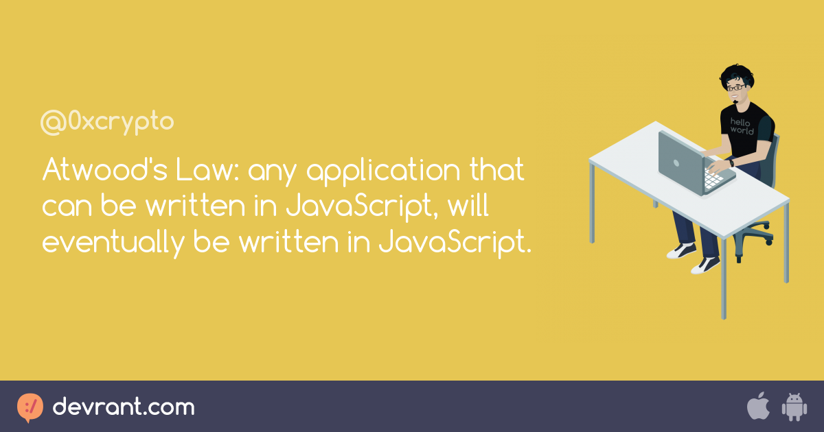 Web Atwoods Law Any Application That Can Be Written In Javascript Will Eventually Be