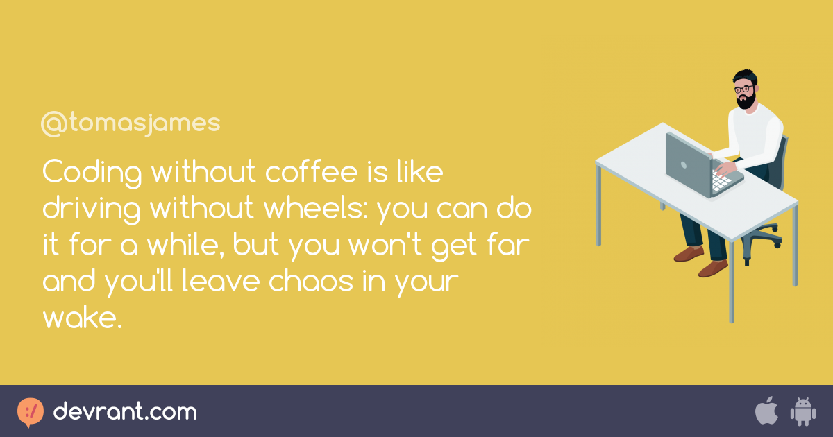 caffeine - Coding without coffee is like driving without wheels: you can do it for a while, but ...