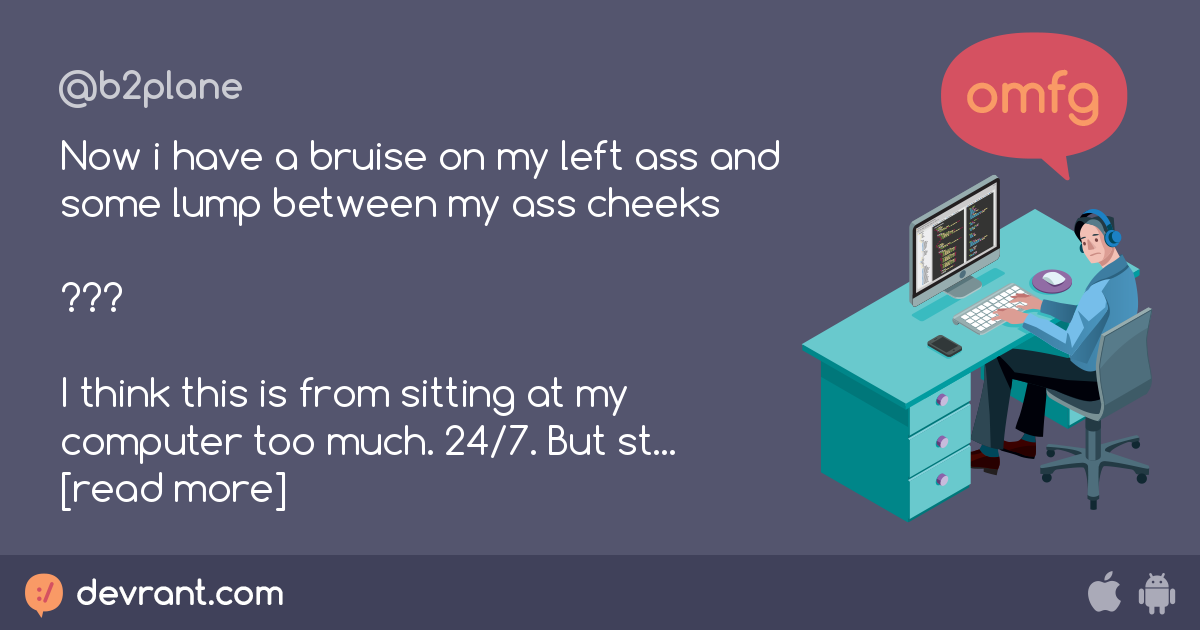 Now i have a bruise on my left ass and some lump between my ass cheeks ??? I think this is from ...