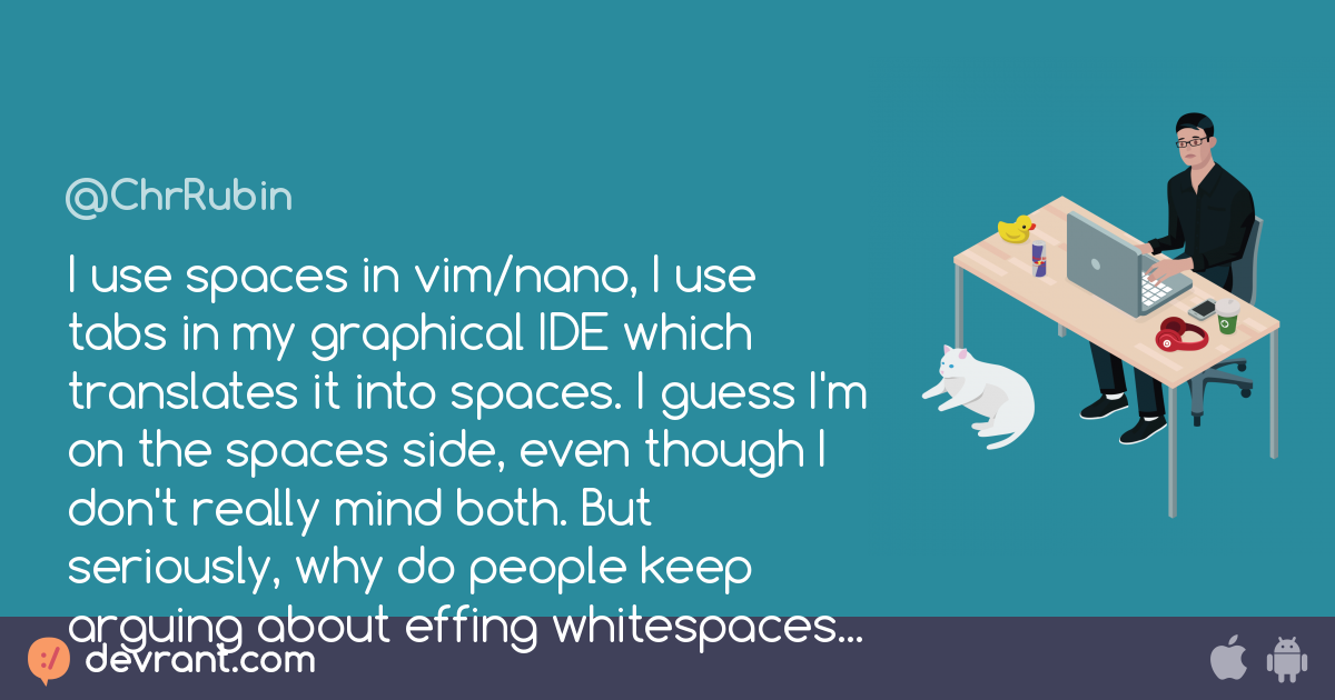 tabs vs spaces - I use spaces in vim/nano, I use tabs in my graphical ...