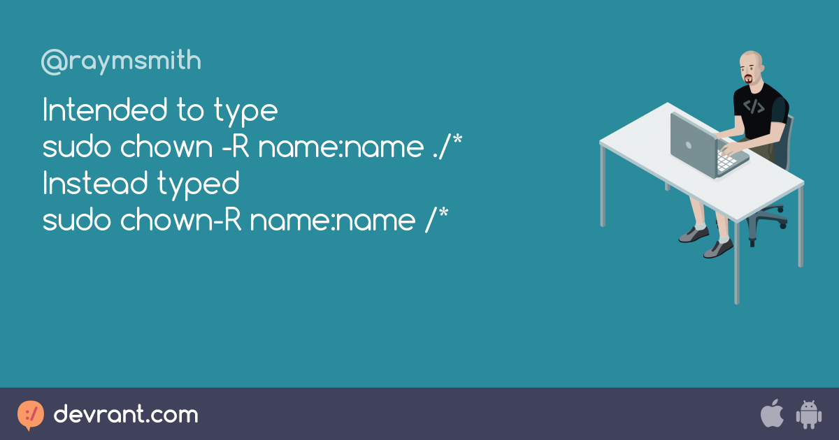 Intended To Type Sudo Chown R Namename Instead Typed Sudo Chown R Namename Devrant