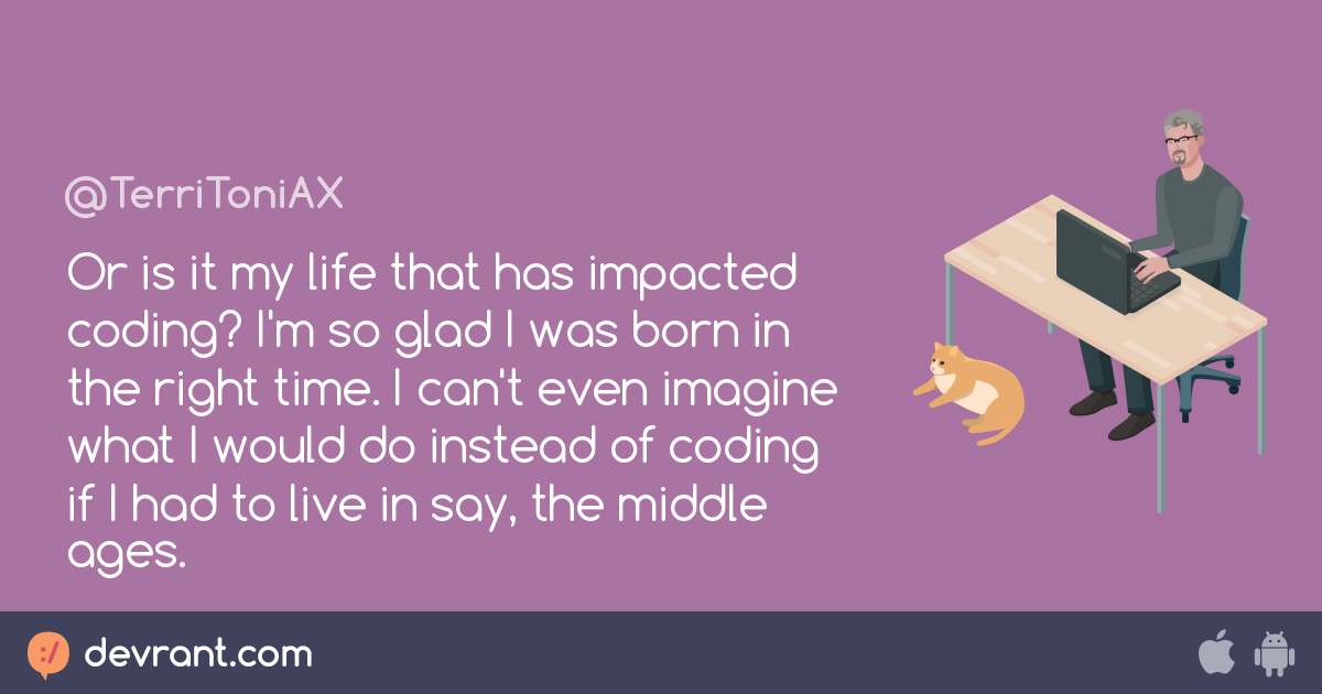 How has coding impacted your life? - devRant