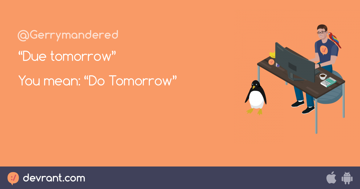 thisisatag - “Due tomorrow” You mean: “Do Tomorrow” - devRant