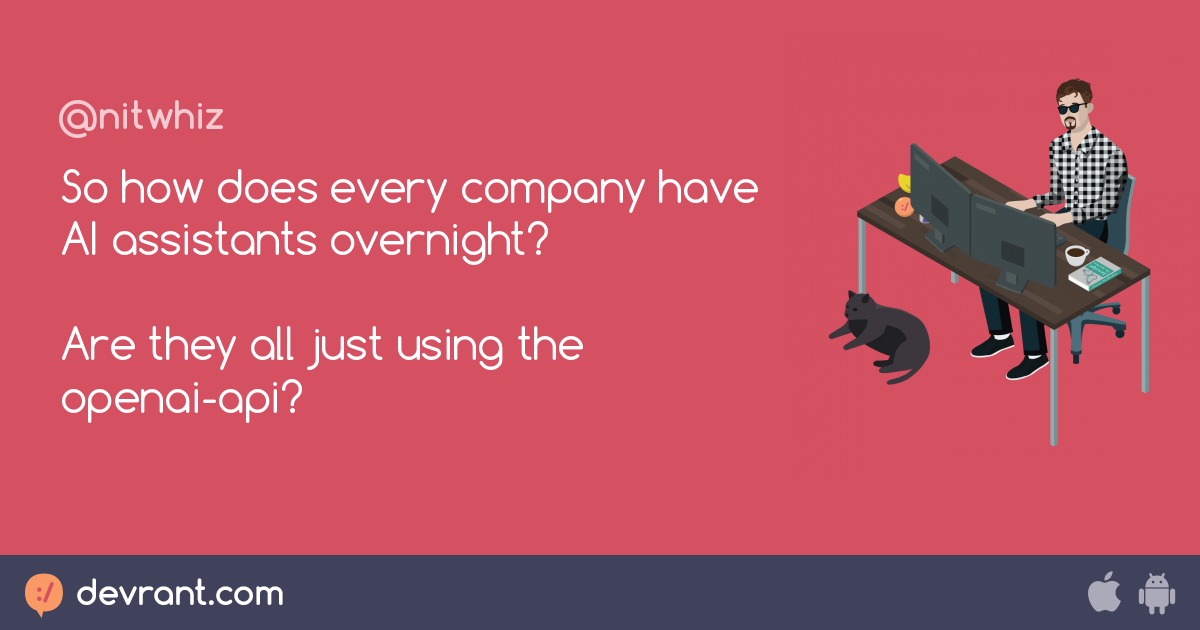 ai - So how does every company have AI assistants overnight? Are they all just using the openai ...