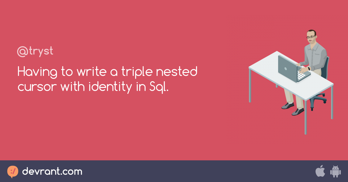 Having To Write A Triple Nested Cursor With Identity In Sql Devrant 6589