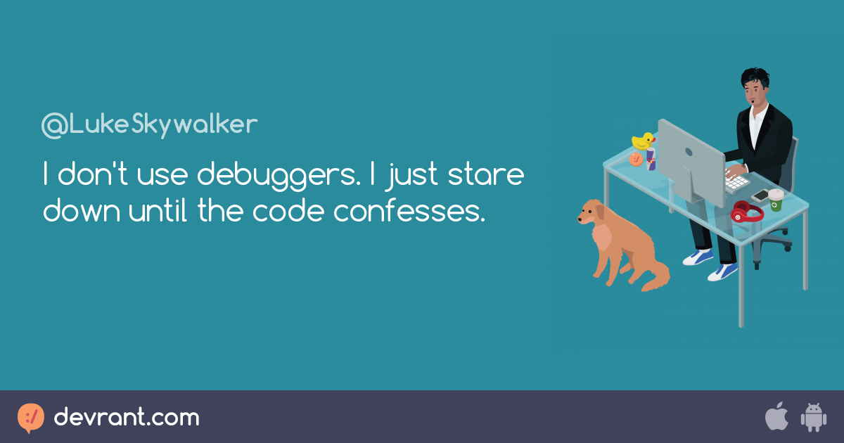 Debugging I Dont Use Debuggers I Just Stare Down Until The Code Confesses Devrant