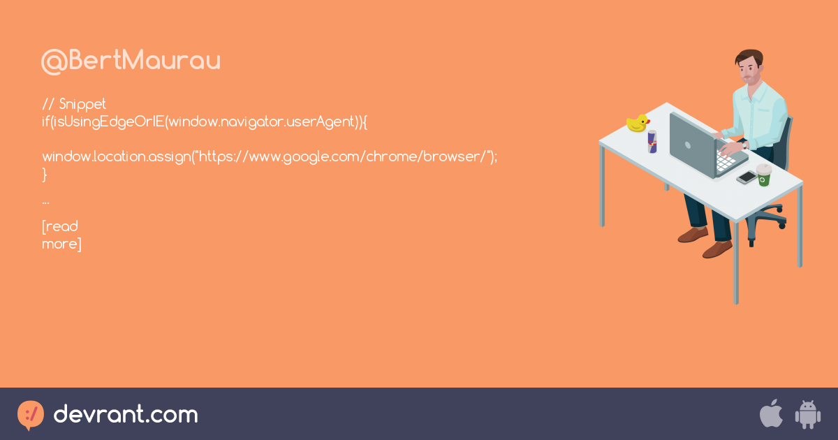 please don't - // Snippet if(isUsingEdgeOrIE(window.navigator.userAgent)){ window.location ...
