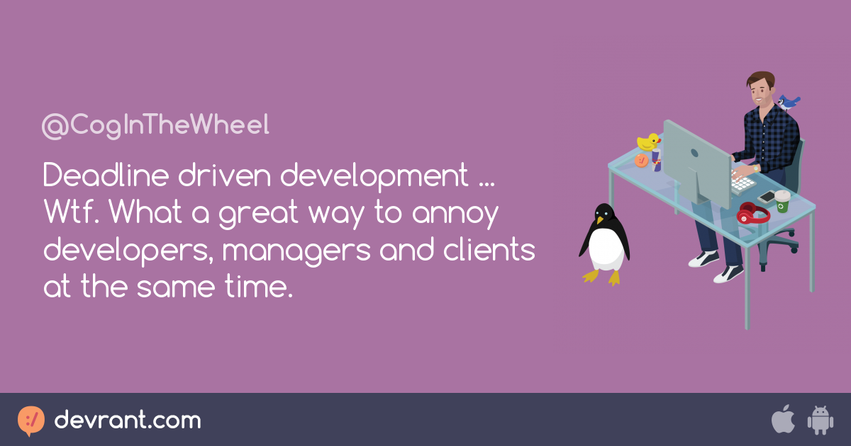 long tag - Deadline driven development ... Wtf. What a great way to annoy developers, managers ...