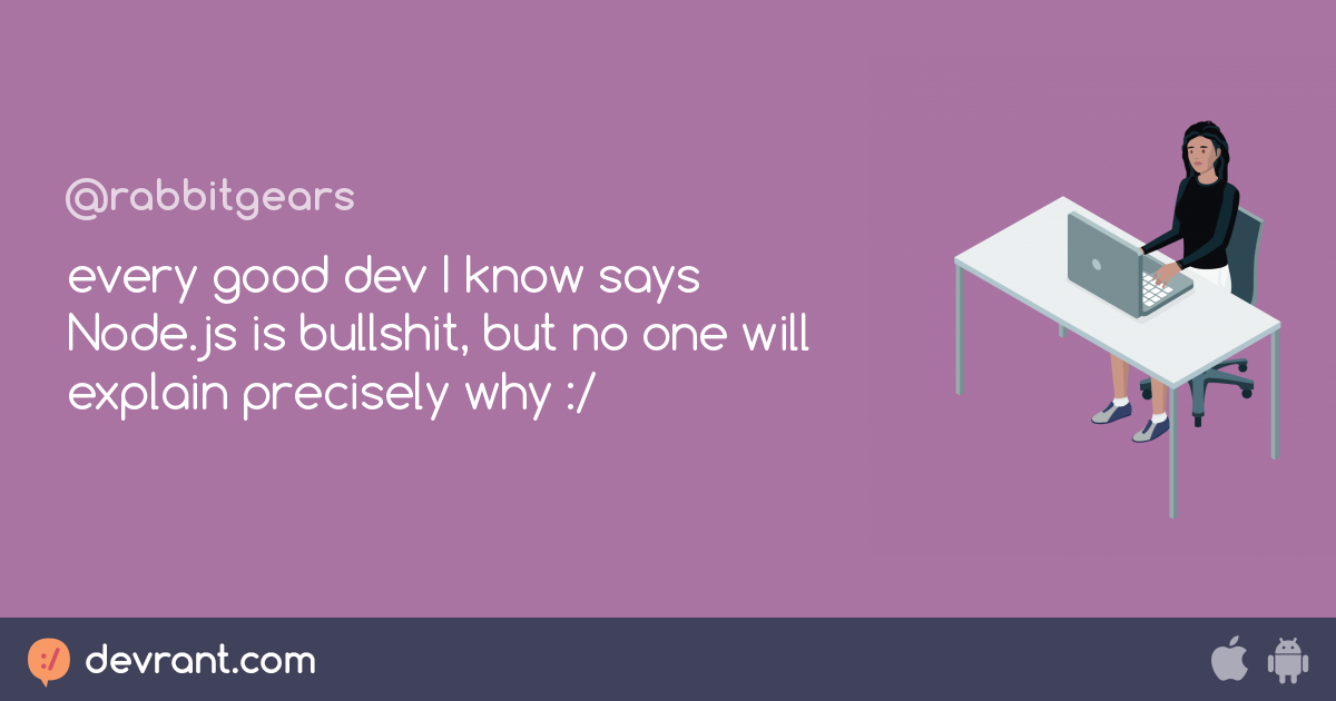 node.js - every good dev I know says Node.js is bullshit, but no one will explain precisely why ...