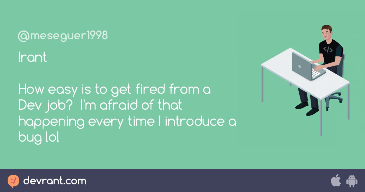 jobs - !rant How easy is to get fired from a Dev job? 😛 I'm afraid of that happening every time ...