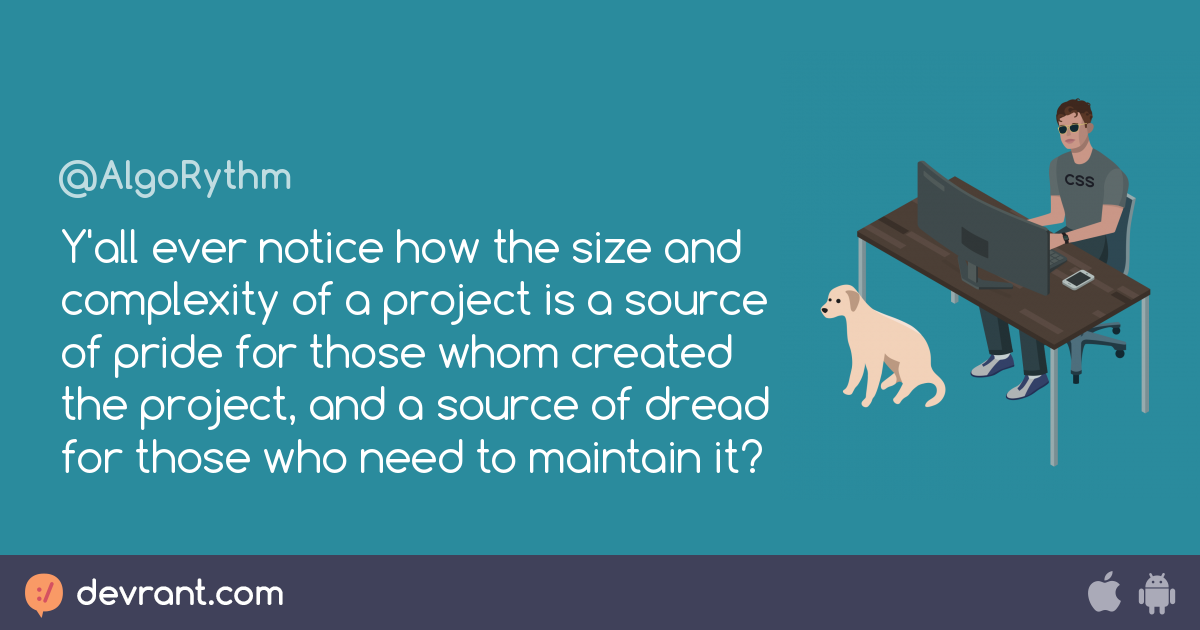 Y'all ever notice how the size and complexity of a project is a source of pride for those whom ...