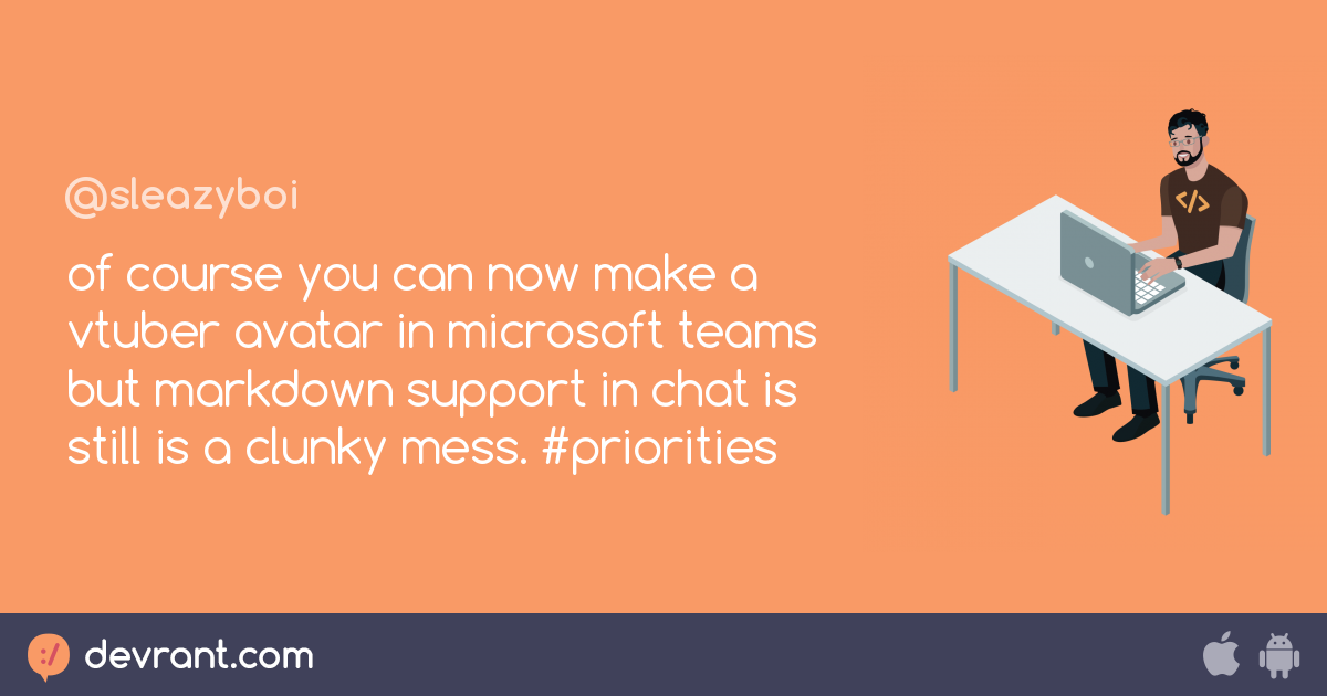 priorities - of course you can now make a vtuber avatar in microsoft teams but markdown support ...