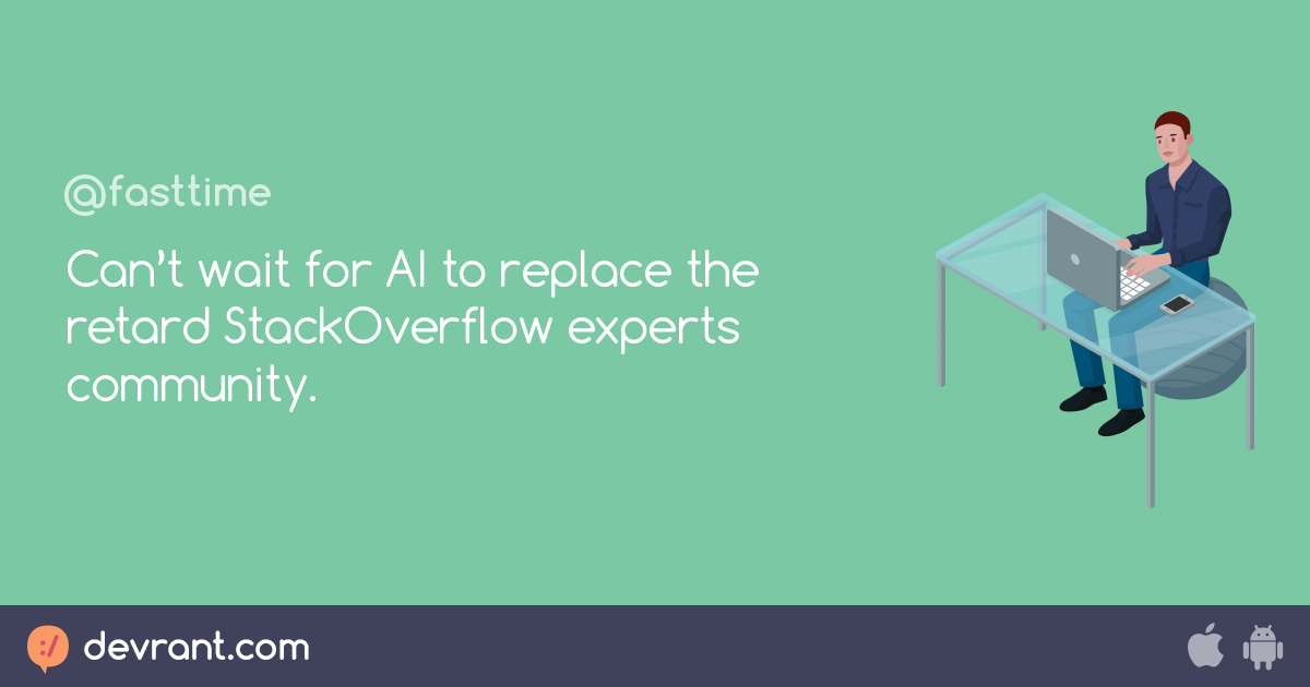 Stackoverflow Cant Wait For Ai To Replace The Retard Stackoverflow Experts Community Devrant