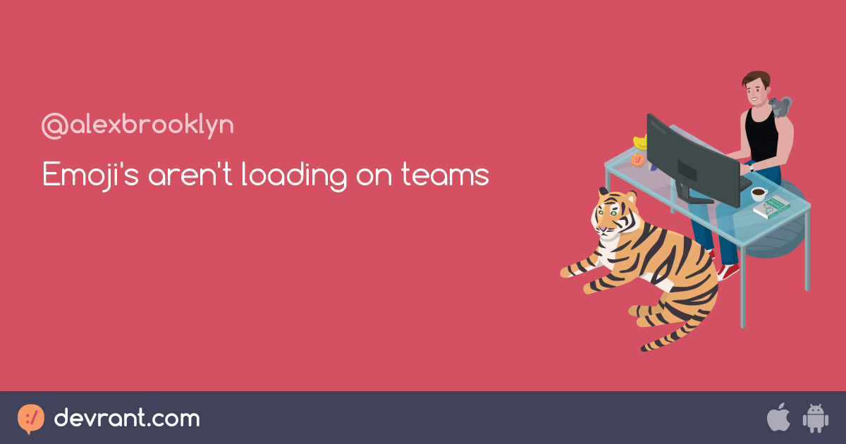 Emoji's aren't loading on teams - devRant