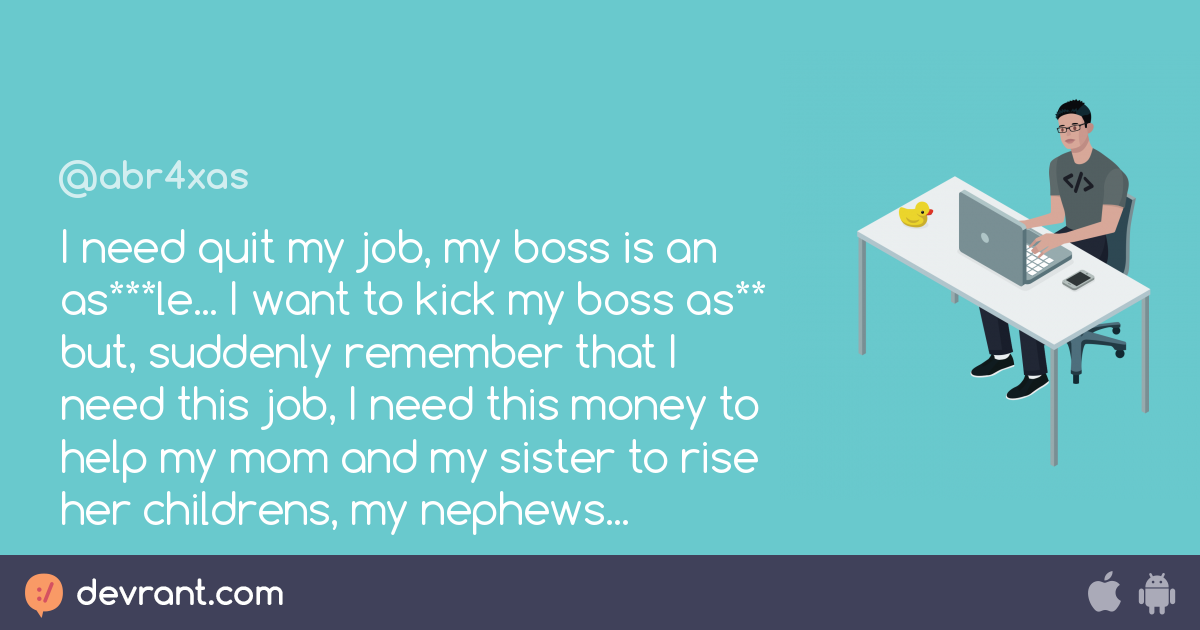 good guy - I need quit my job, my boss is an as***le... I want to kick ...