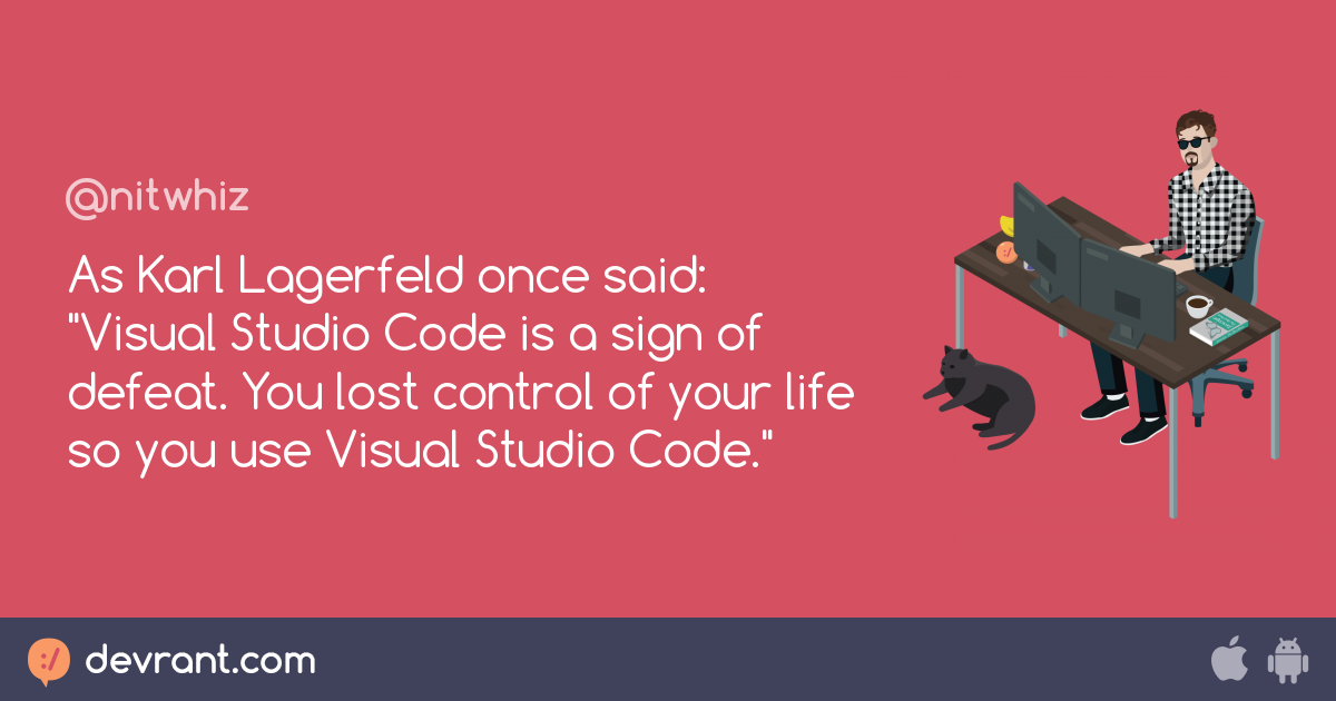 vsc - As Karl Lagerfeld once said: "Visual Studio Code is a sign of defeat. You lost control of ...