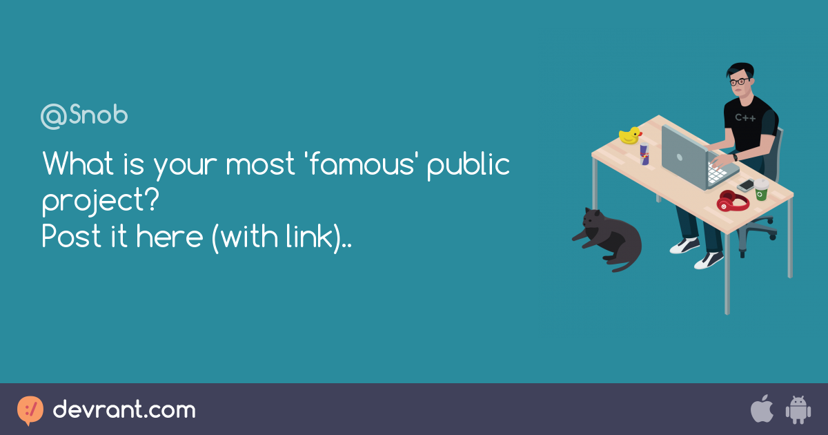 famous - What is your most 'famous' public project? Post it here (with link).. - devRant