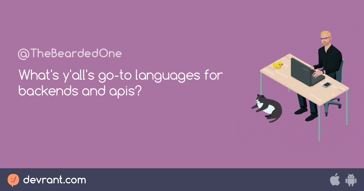 backend - What's y'all's go-to languages for backends and apis? - devRant