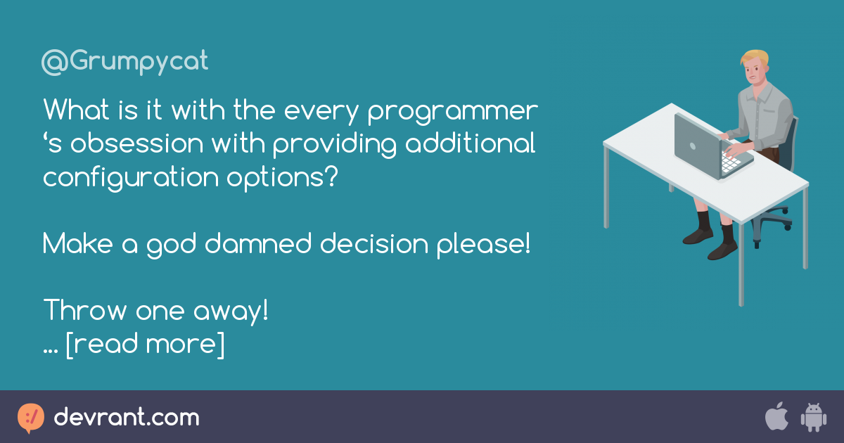 What is it with the every programmer ‘s obsession with providing additional configuration ...