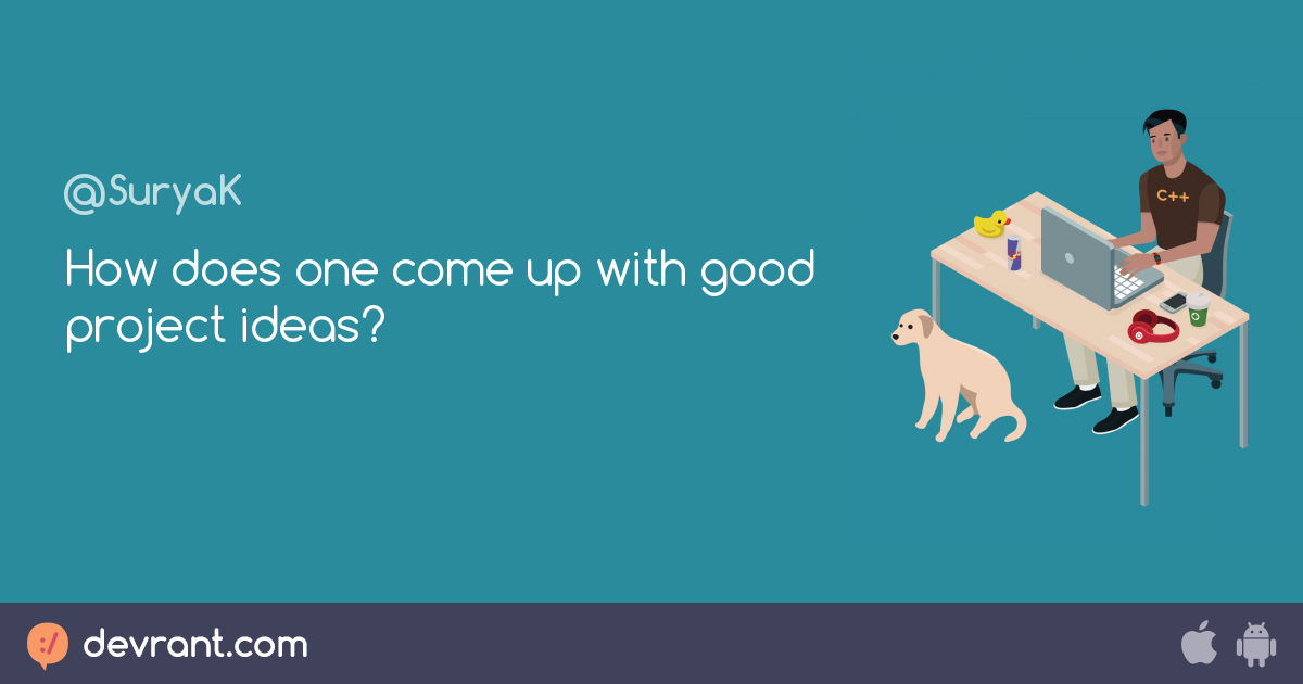 suggestions are welcome - How does one come up with good project ideas ...