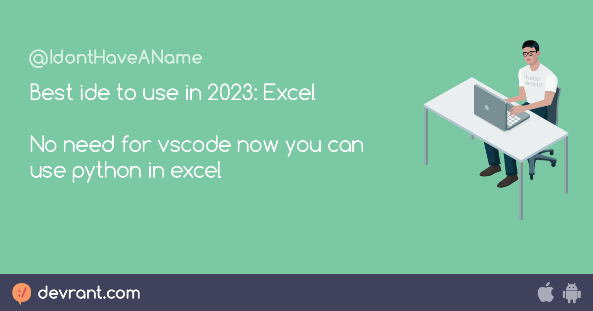 Best ide to use in 2023: Excel No need for vscode now you can use python in excel - devRant
