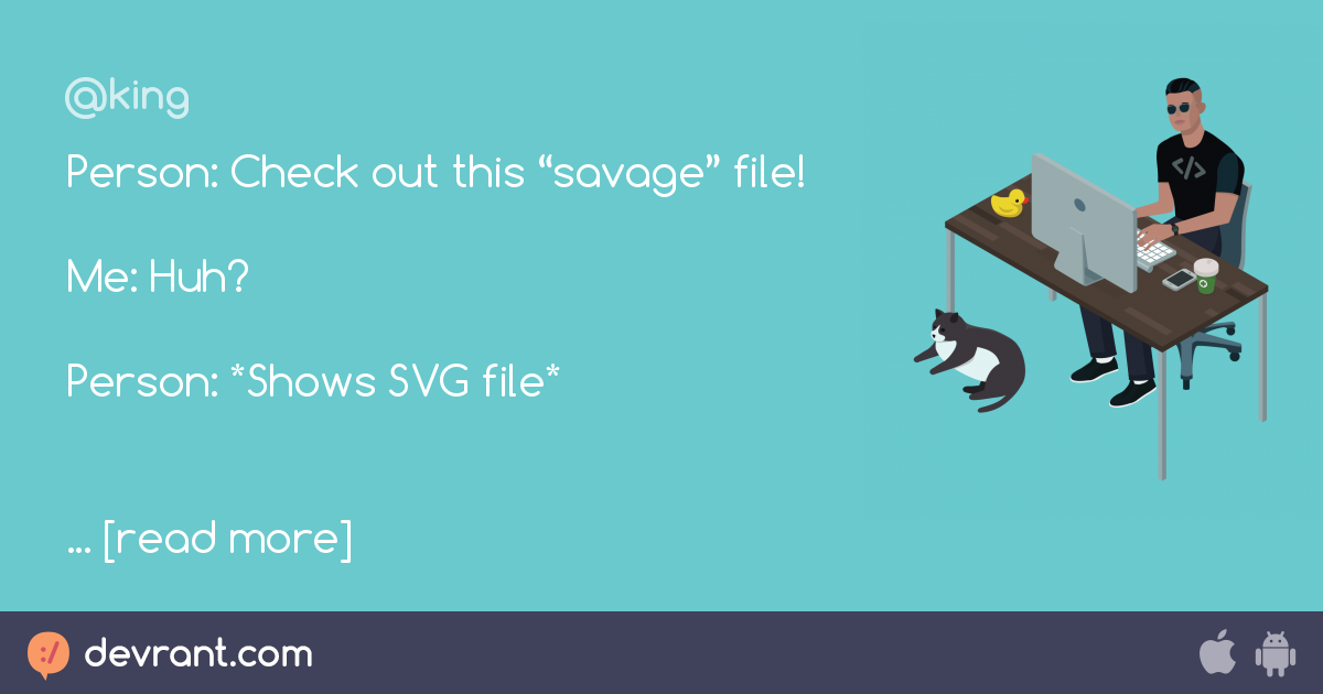 svg - Person: Check out this “savage” file! Me: Huh? Person: *Shows SVG file* 🙄 - devRant