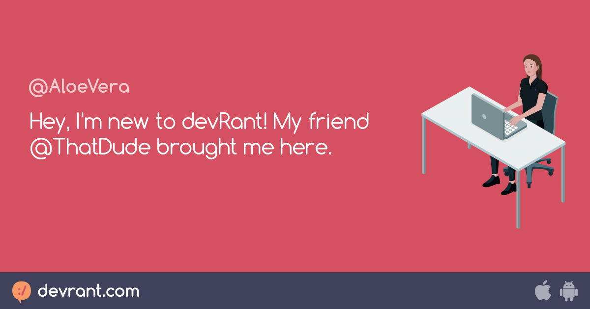 Hey, I'm new to devRant! My friend @ThatDude brought me here. - devRant