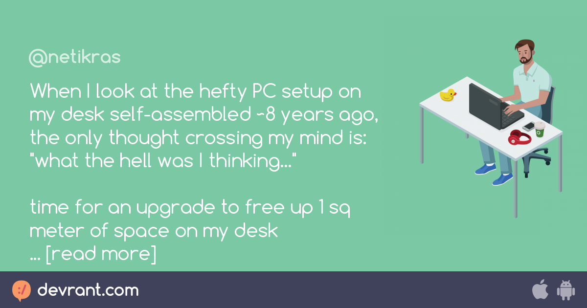 When I look at the hefty PC setup on my desk self-assembled ~8 years ago, the only thought ...