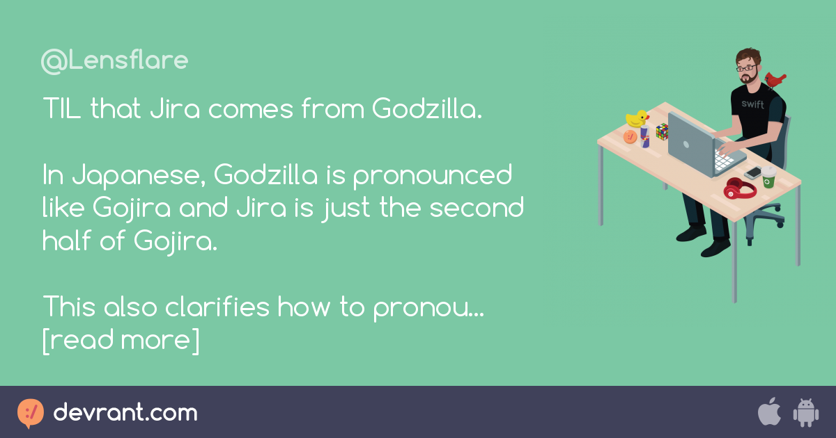 jira - TIL that Jira comes from Godzilla. In Japanese, Godzilla is pronounced like Gojira and ...