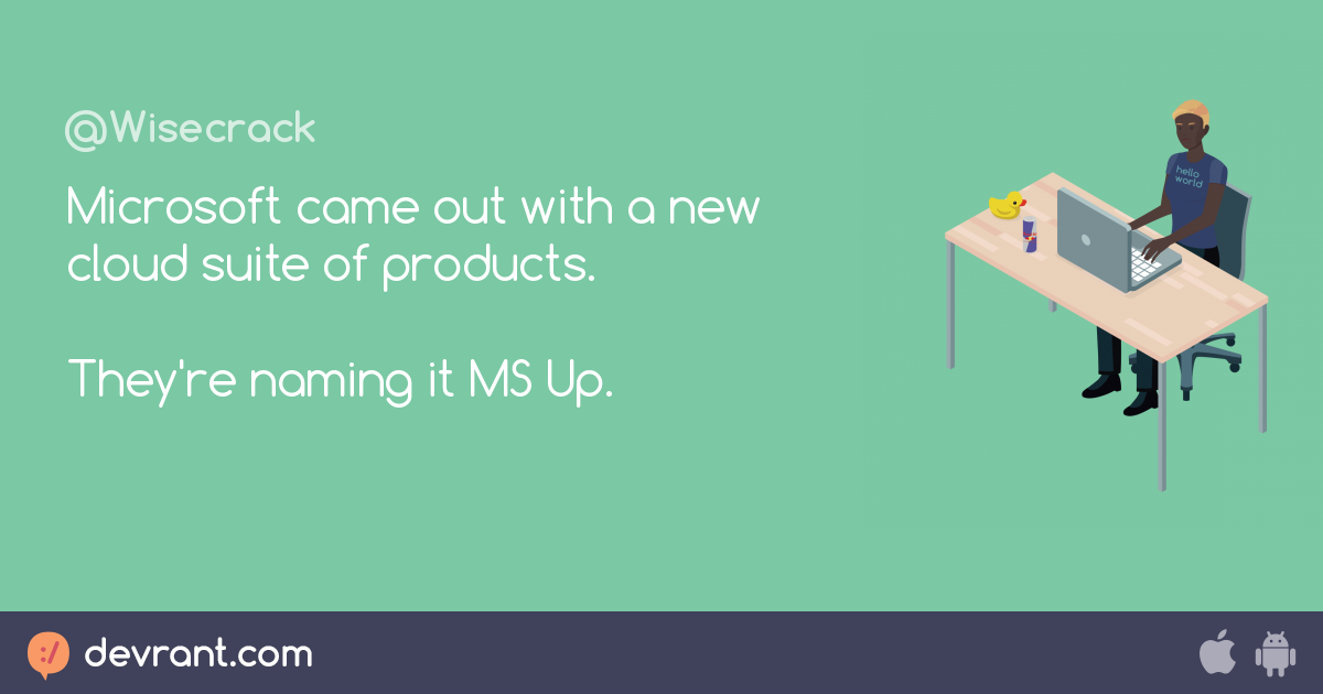 Microsoft came out with a new cloud suite of products. They're naming it MS Up. - devRant