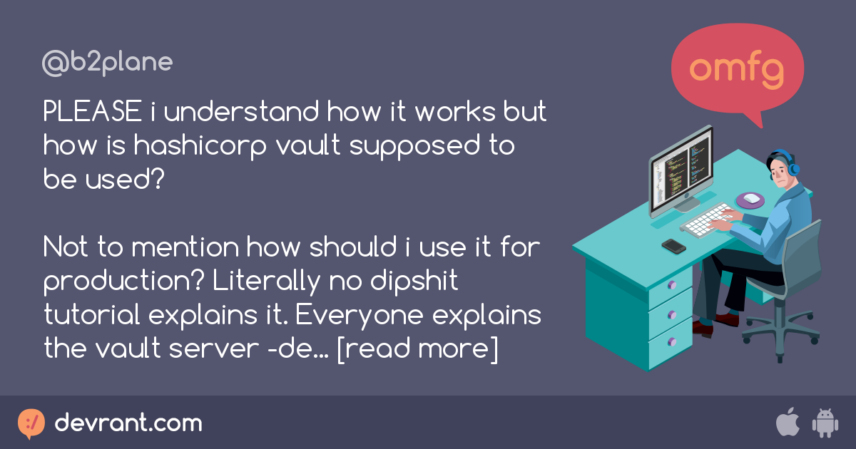 PLEASE i understand how it works but how is hashicorp vault supposed to be used? Not to mention ...
