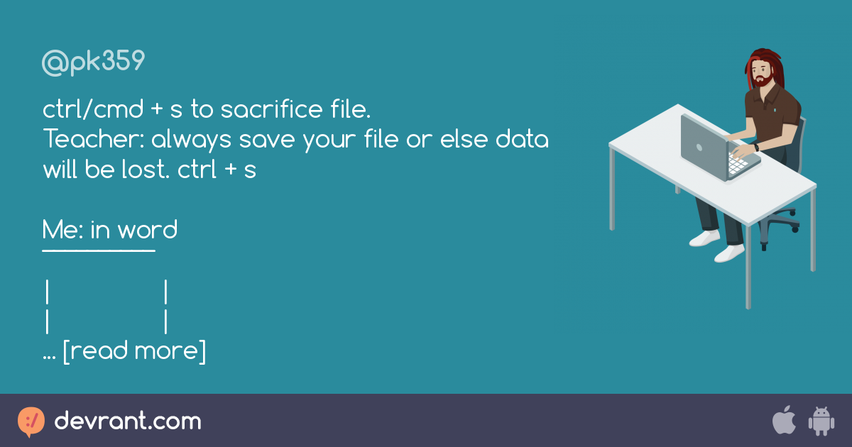 save files - 😐ctrl/cmd + s to sacrifice file.😑 Teacher: always save your file or else data will ...