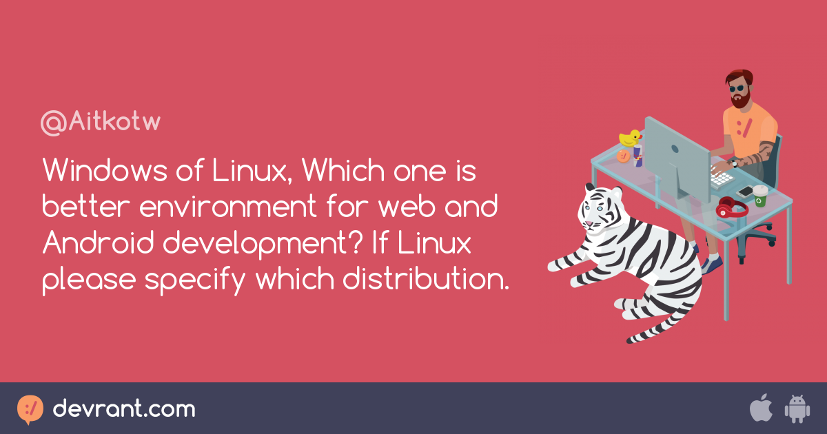 os - Windows of Linux, Which one is better environment for web and Android development? If Linux ...