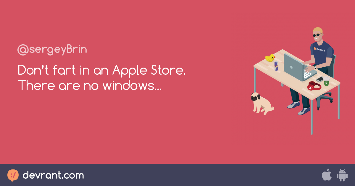 apple store - Don’t fart in an Apple Store. There are no windows... - devRant
