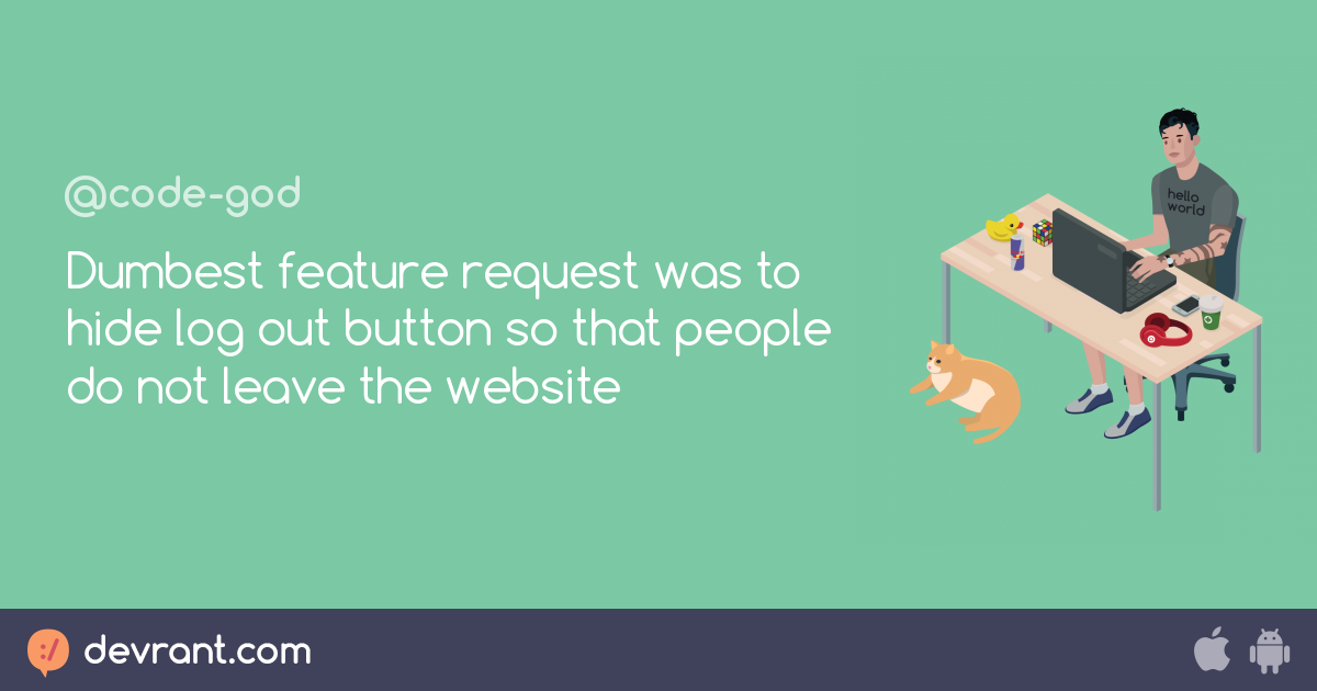 Dumbest feature request you've heard? - devRant