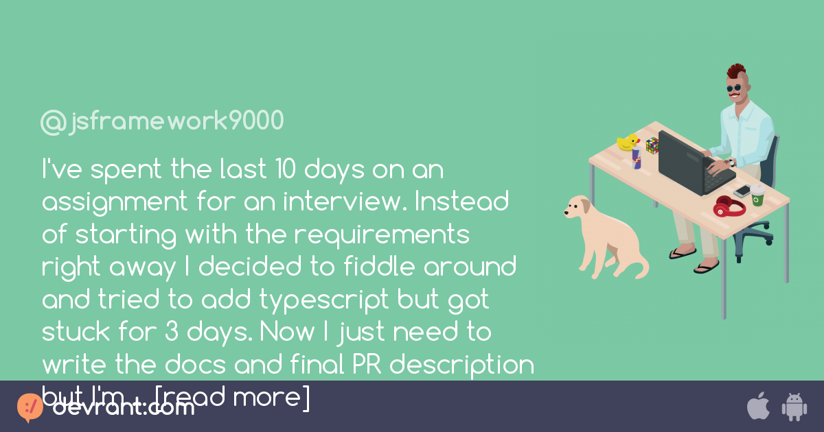 I've spent the last 10 days on an assignment for an interview. Instead of starting with the ...