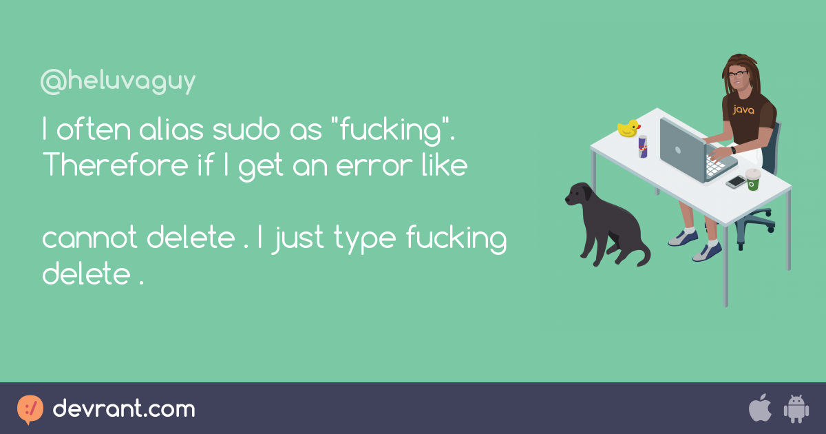 I often alias sudo as "fucking". Therefore if I get an error like cannot delete . I just type ...