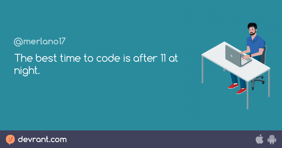 coder - The best time to code is after 11 at night. - devRant