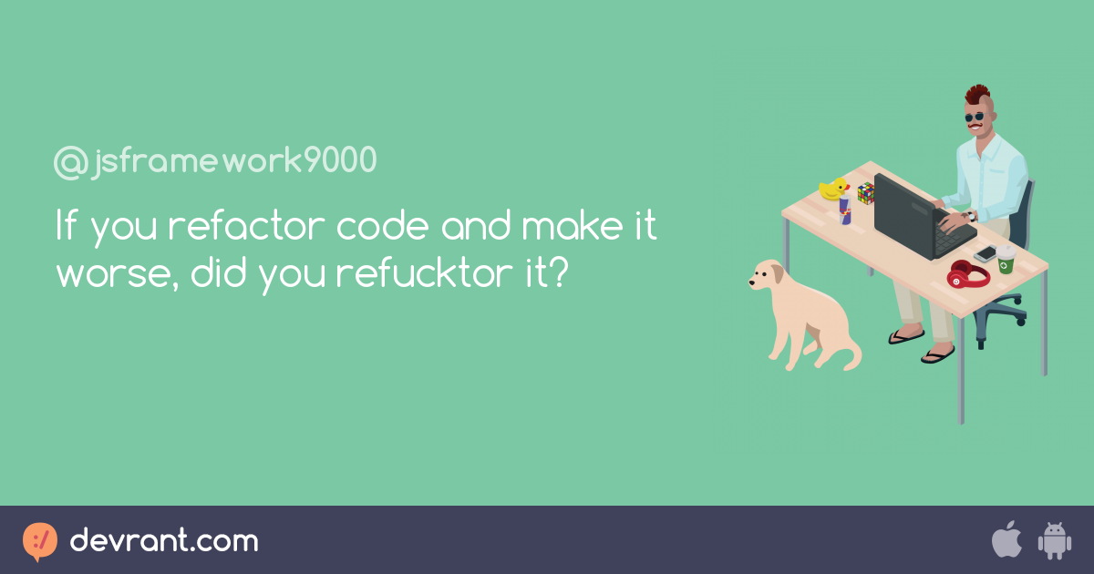 If You Refactor Code And Make It Worse Did You Refucktor It Devrant